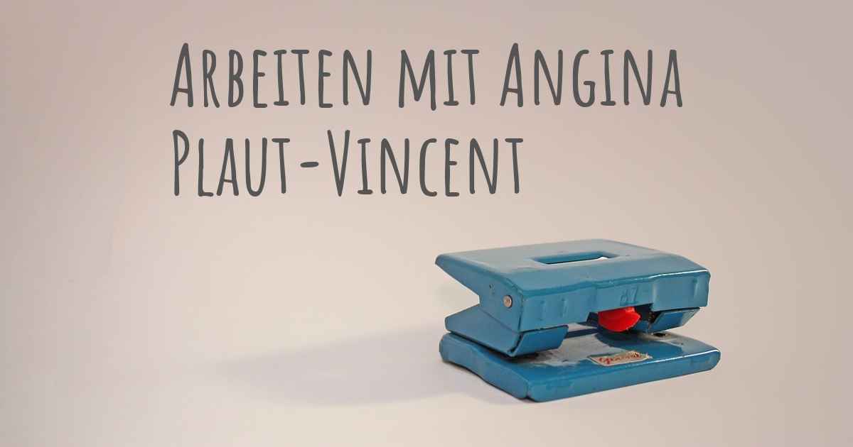 Können Leute mit Angina Plaut-Vincent arbeiten? Wenn ja, welche Art von ...