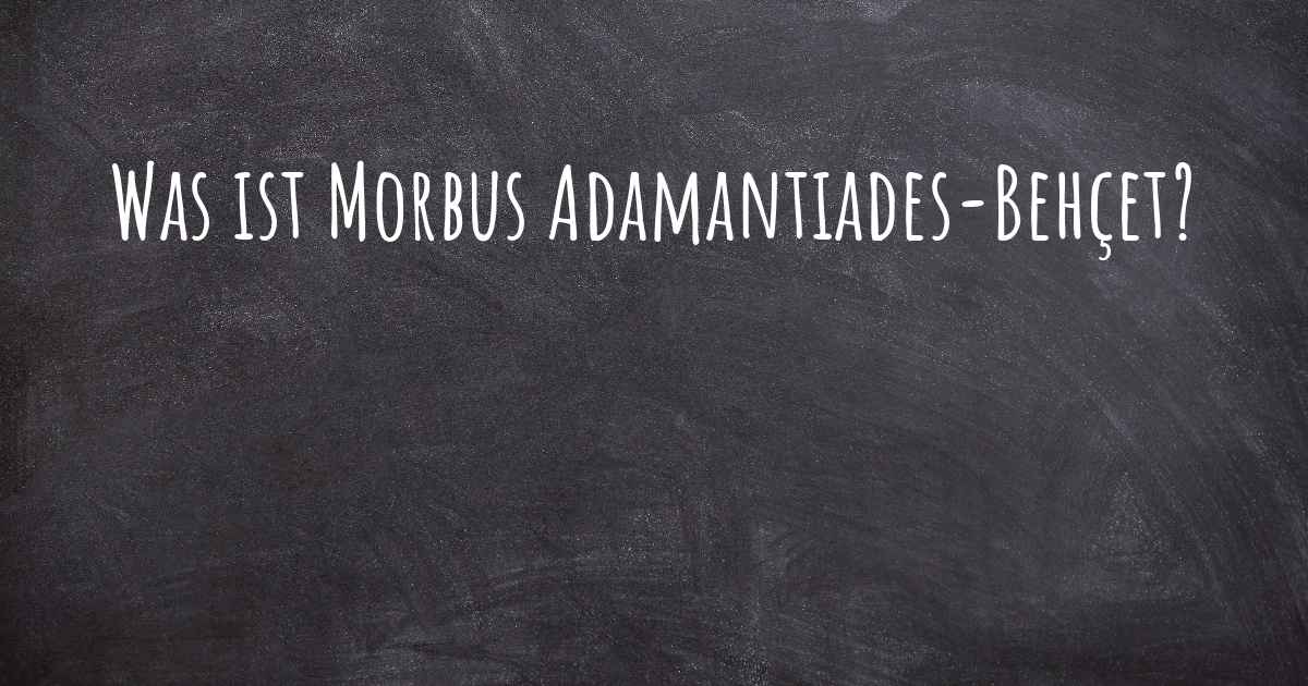 Was ist Morbus Adamantiades-Behçet?