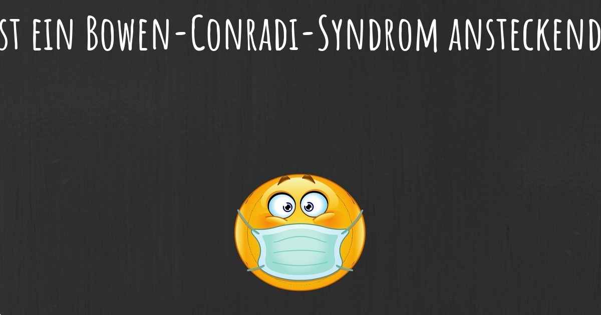 Ist ein Bowen-Conradi-Syndrom ansteckend?