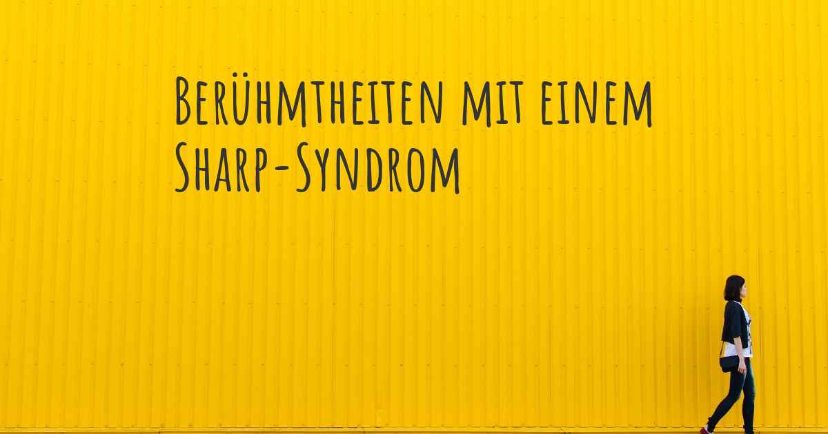 Berühmtheiten mit einem Sharp-Syndrom. Welche bekannten Personen haben ...