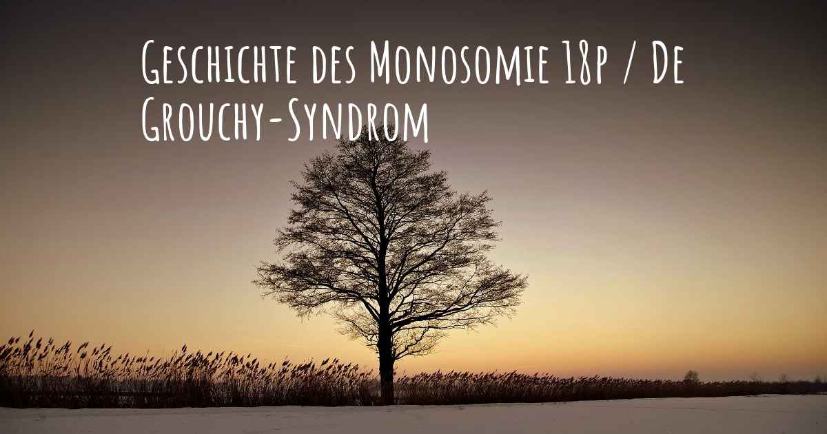 Welche Geschichte hat Monosomie 18p / De Grouchy-Syndrom?