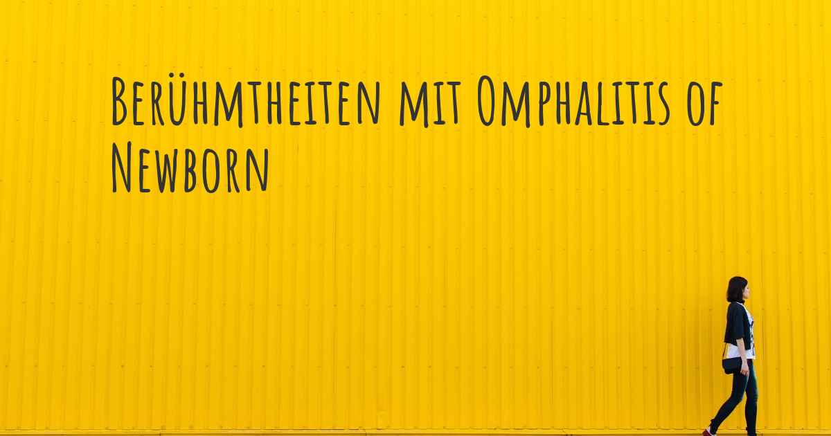Berühmtheiten mit Omphalitis of Newborn. Welche bekannten Personen ...