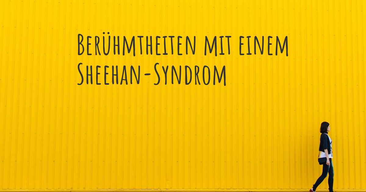 Berühmtheiten mit einem Sheehan-Syndrom. Welche bekannten Personen ...