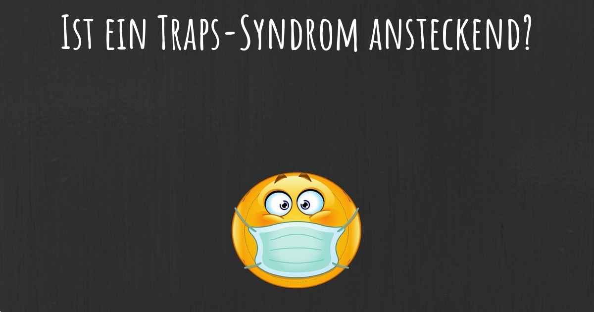 Ist ein Traps-Syndrom ansteckend?