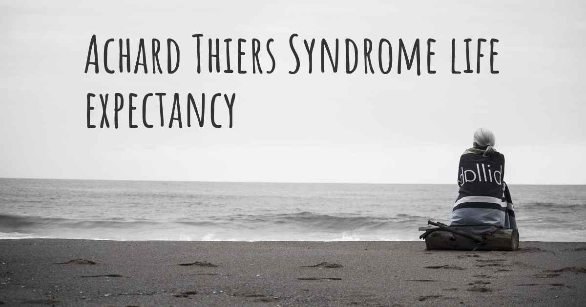 What is the life expectancy of someone with Achard Thiers Syndrome?