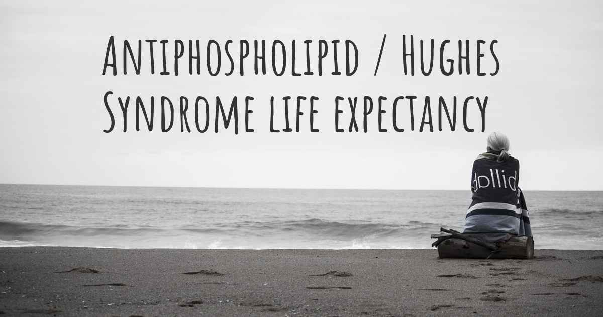 What is the life expectancy of someone with Antiphospholipid / Hughes ...