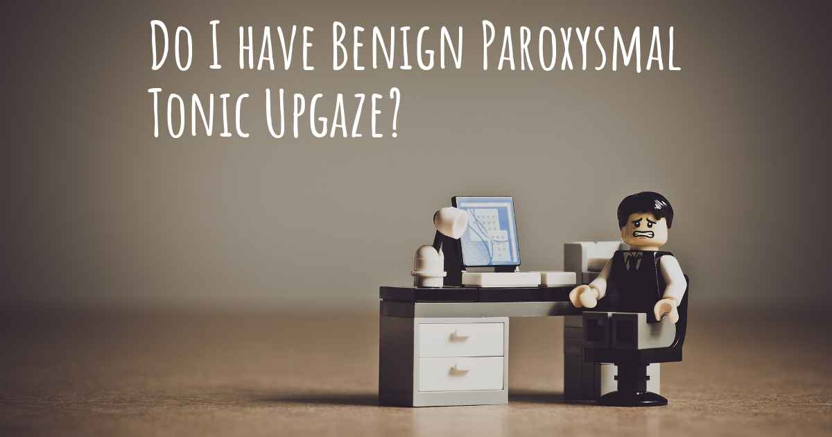 How do I know if I have Benign Paroxysmal Tonic Upgaze?