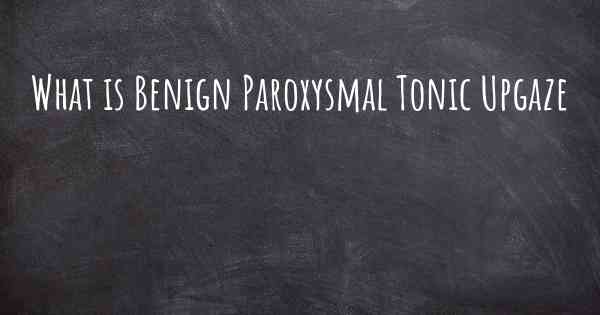 What is Benign Paroxysmal Tonic Upgaze
