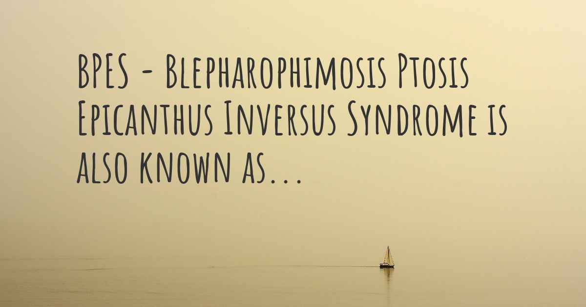 BPES - Blepharophimosis Ptosis Epicanthus Inversus Syndrome synonyms