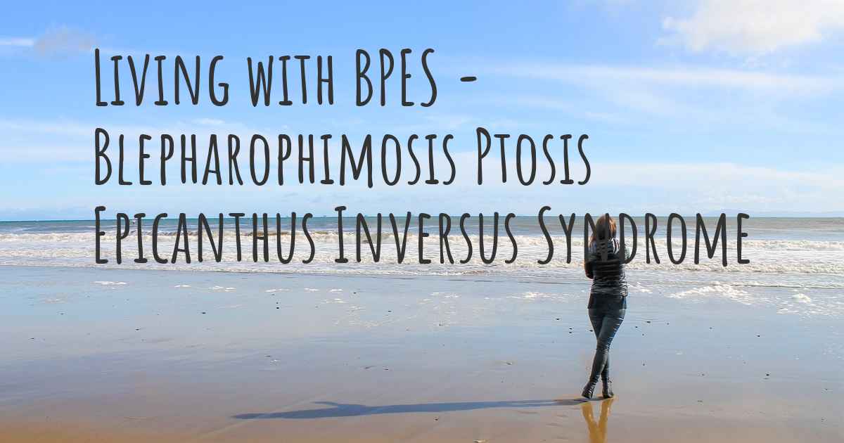 Living with BPES - Blepharophimosis Ptosis Epicanthus Inversus Syndrome ...