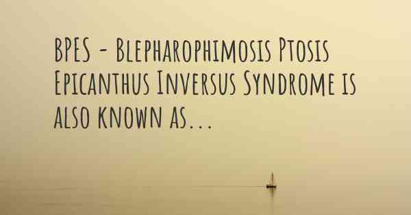 BPES - Blepharophimosis Ptosis Epicanthus Inversus Syndrome synonyms
