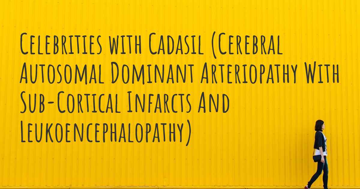 Celebrities with Cadasil (Cerebral Autosomal Dominant Arteriopathy With ...