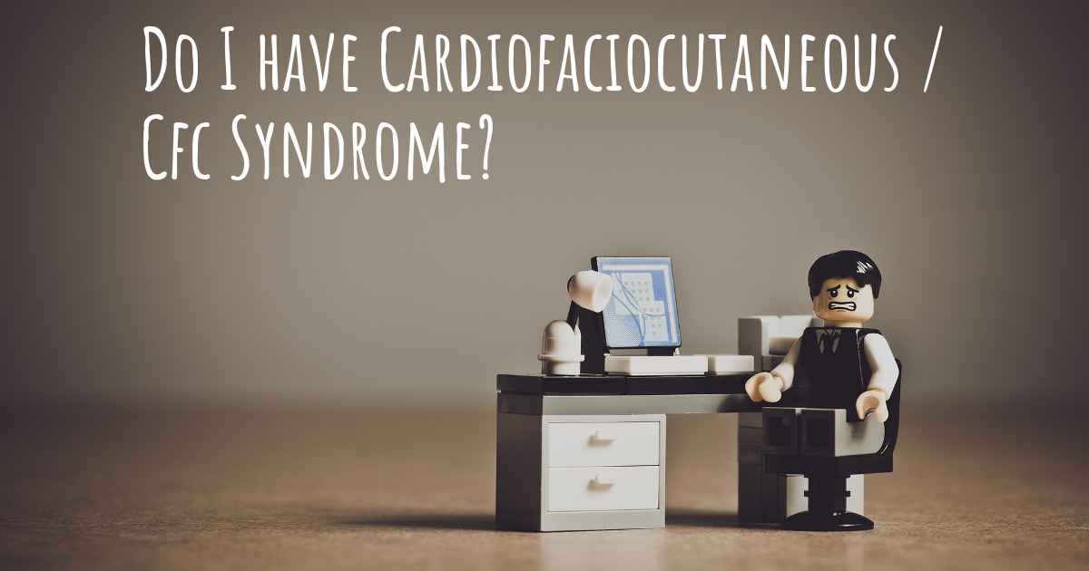 How do I know if I have Cardiofaciocutaneous / Cfc Syndrome?