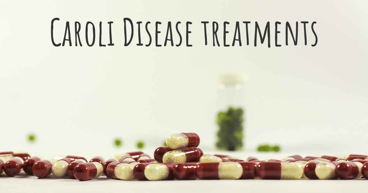 What are the best treatments for Caroli Disease?