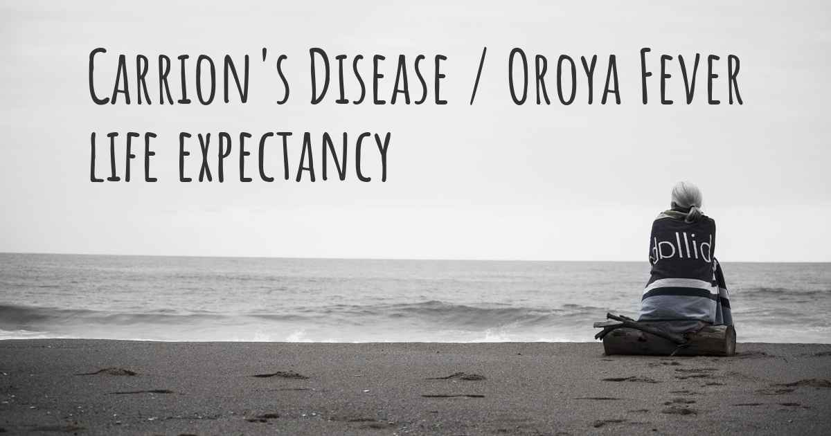 What is the life expectancy of someone with Carrion's Disease / Oroya ...