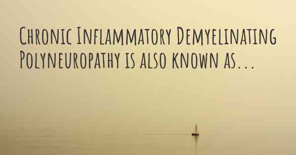Chronic Inflammatory Demyelinating Polyneuropathy synonyms