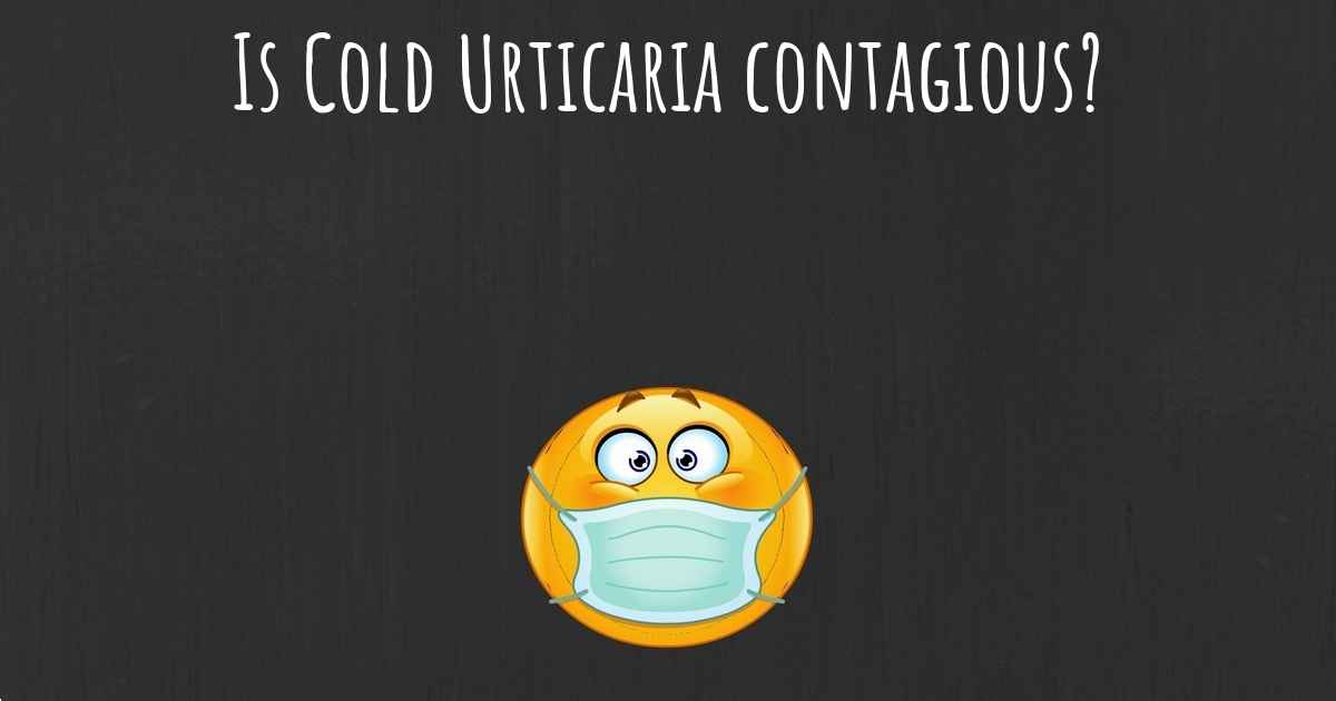 Is Cold Urticaria contagious?