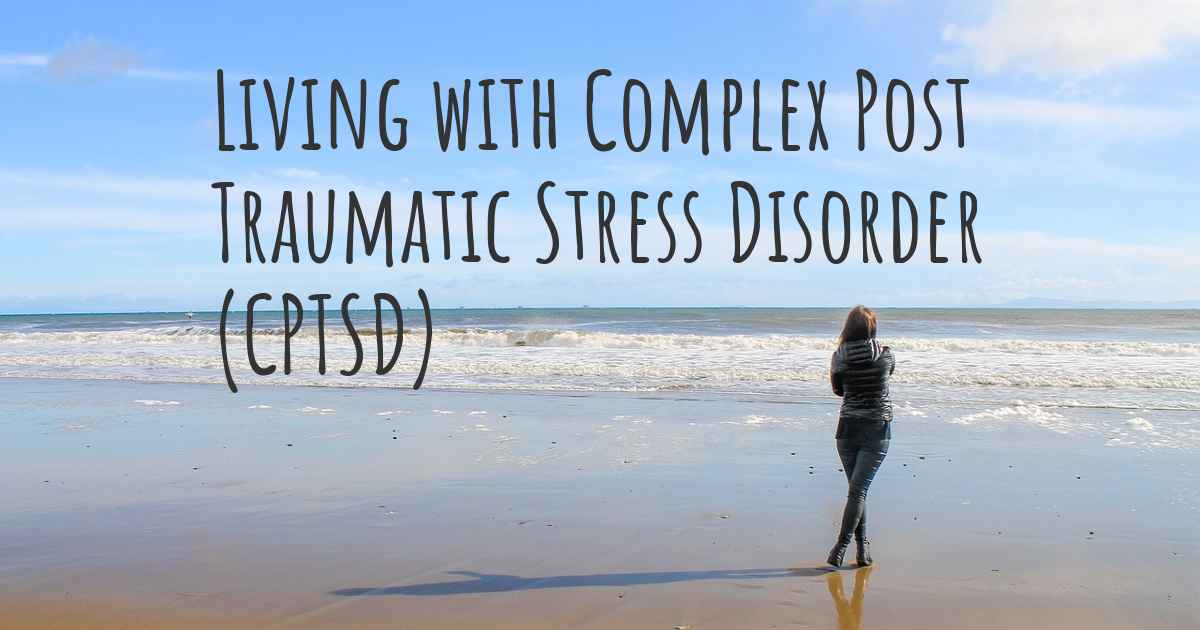 Living with Complex Post Traumatic Stress Disorder (CPTSD). How to live ...
