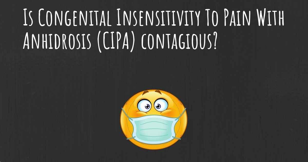 Is Congenital Insensitivity To Pain With Anhidrosis (CIPA) contagious?