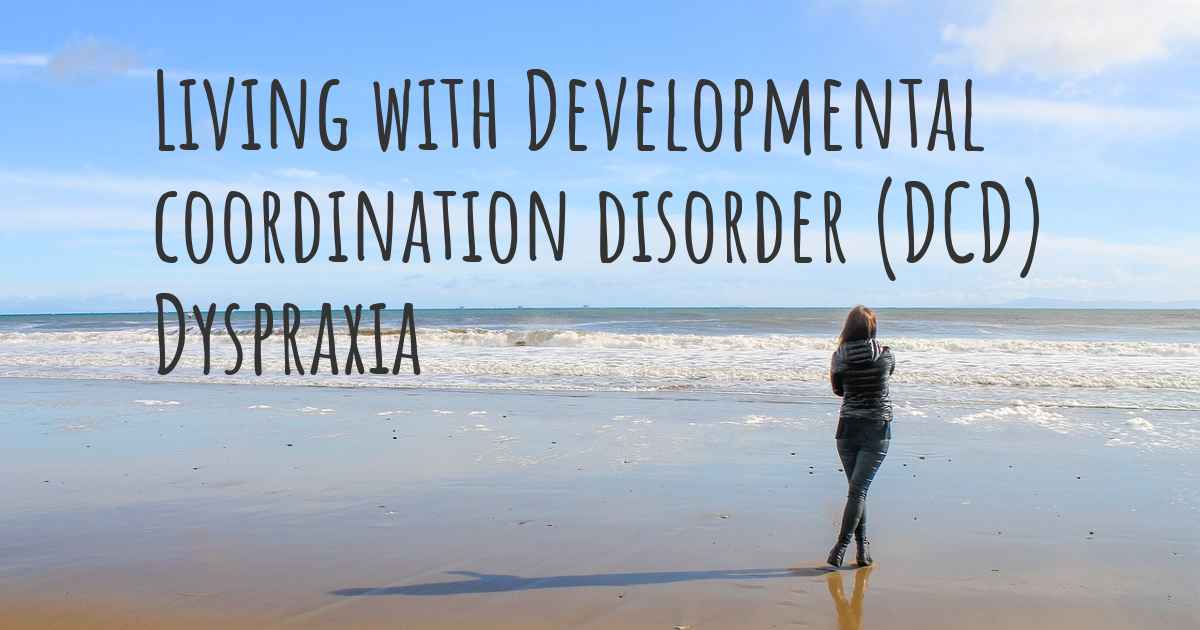 Living with Developmental coordination disorder (DCD) Dyspraxia. How to ... Living with Developmental coordination disorder (DCD) Dyspraxia. How to ...