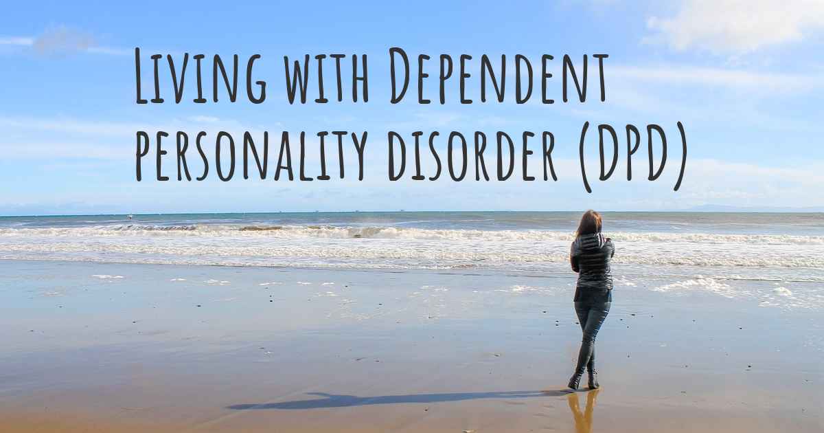 Living with Dependent personality disorder (DPD). How to live with ...