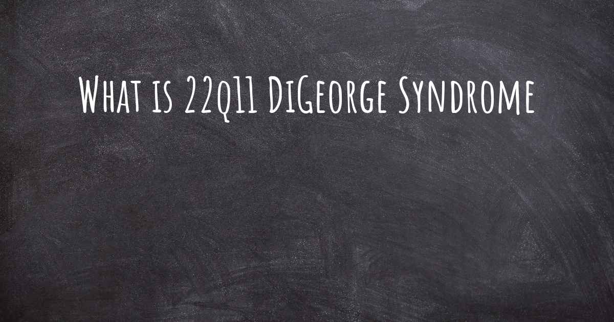 What is 22q11 DiGeorge Syndrome