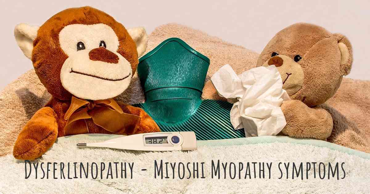 Which are the symptoms of Dysferlinopathy - Miyoshi Myopathy?