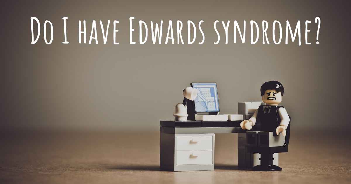 How do I know if I have Edwards syndrome?