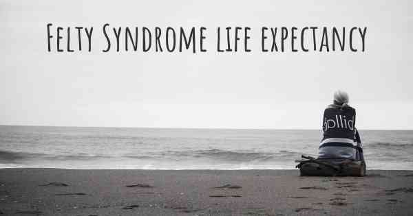 What is the life expectancy of someone with Felty Syndrome?