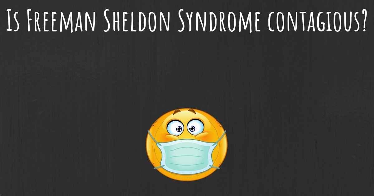 Is Freeman Sheldon Syndrome contagious?