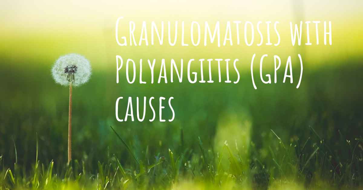 Which are the causes of Granulomatosis with Polyangiitis (GPA)?