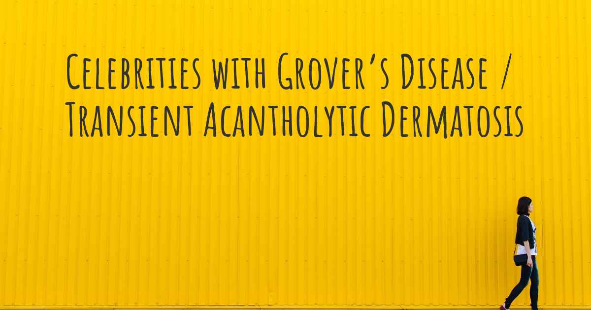Celebrities with Grover’s Disease / Transient Acantholytic Dermatosis
