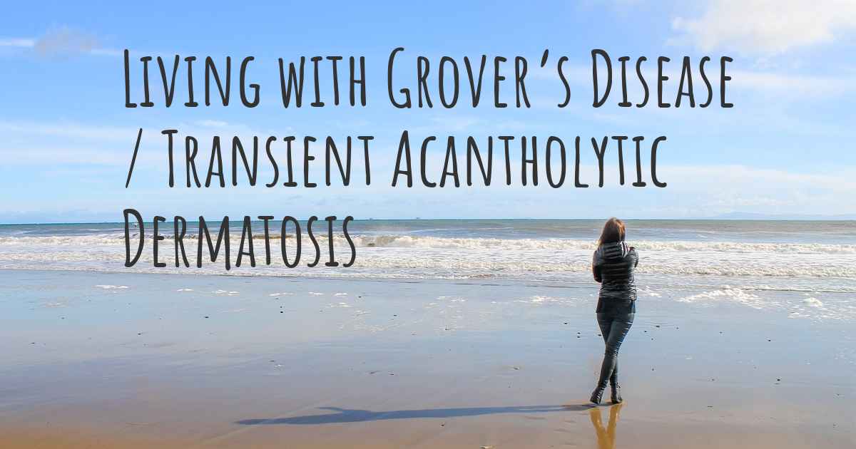 Living with Grover’s Disease / Transient Acantholytic Dermatosis. How ...