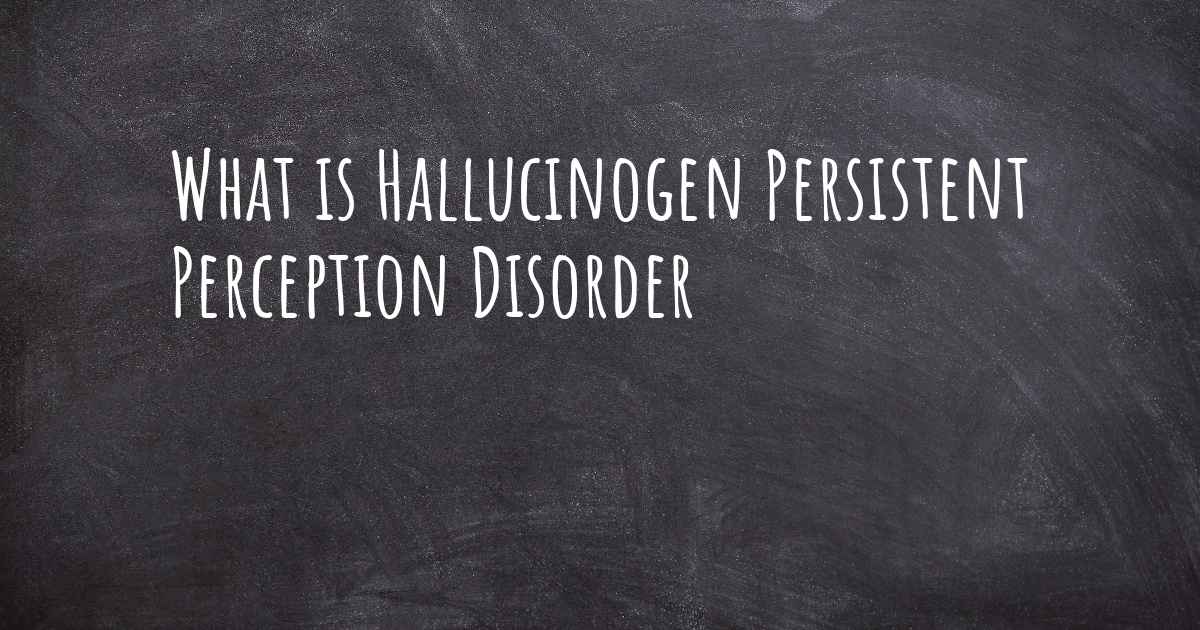 What is Hallucinogen Persistent Perception Disorder
