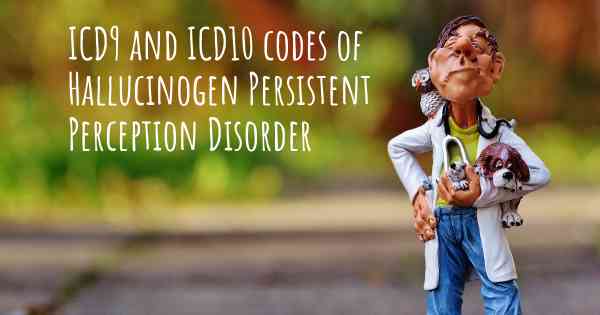 ICD10 code of Hallucinogen Persistent Perception Disorder and ICD9 code