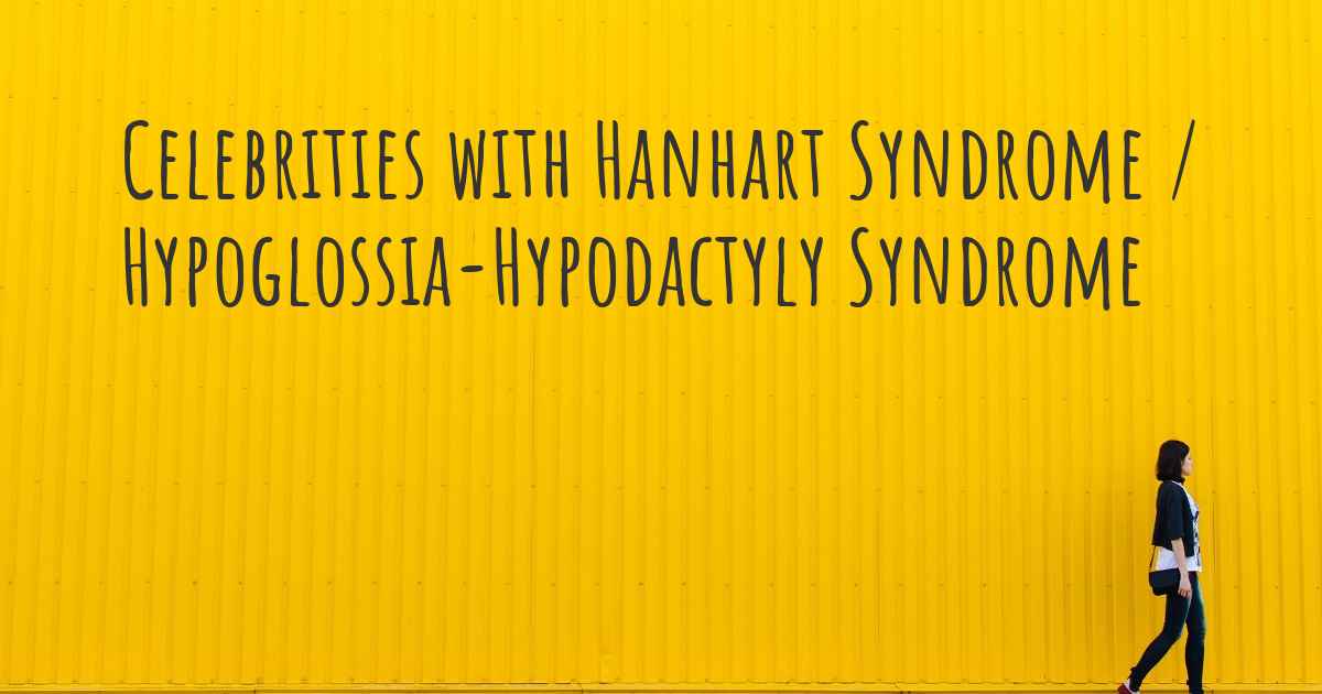 Celebrities with Hanhart Syndrome / Hypoglossia-Hypodactyly Syndrome