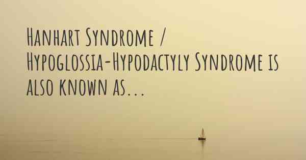 Hanhart Syndrome / Hypoglossia-Hypodactyly Syndrome synonyms