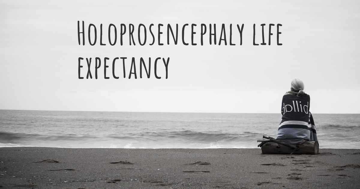 What is the life expectancy of someone with Holoprosencephaly?
