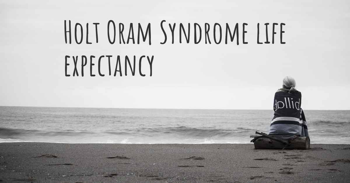 What is the life expectancy of someone with Holt Oram Syndrome?