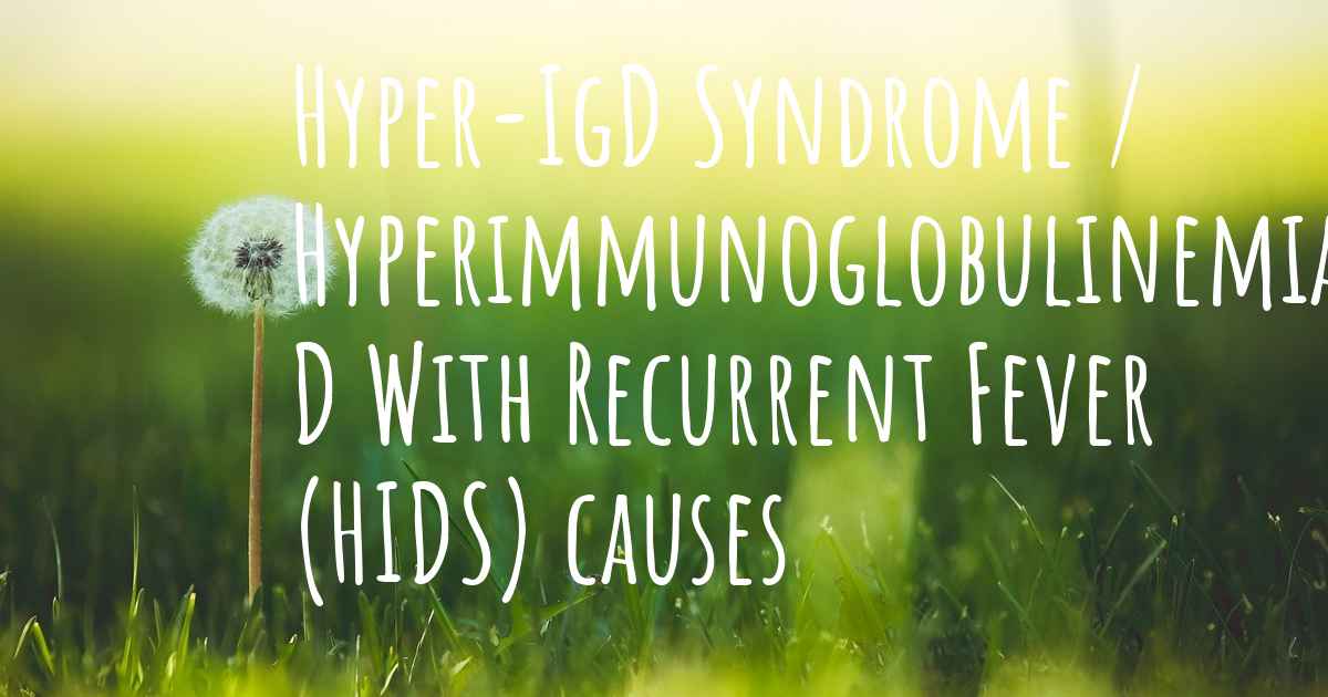 Which are the causes of Hyper-IgD Syndrome / Hyperimmunoglobulinemia D ...