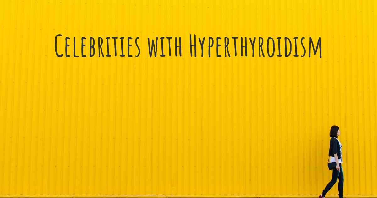 Celebrities with Hyperthyroidism