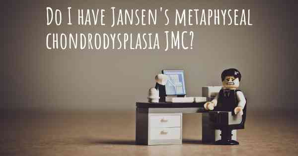 How do I know if I have Jansen's metaphyseal chondrodysplasia JMC?