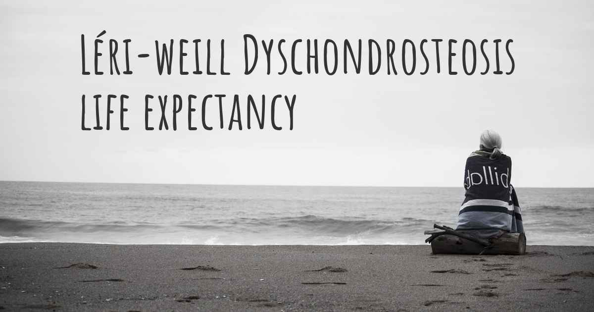 What is the life expectancy of someone with Léri-weill Dyschondrosteosis?