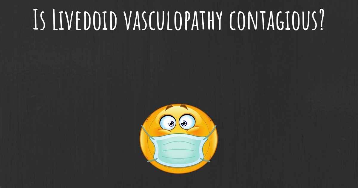 Is Livedoid vasculopathy contagious?