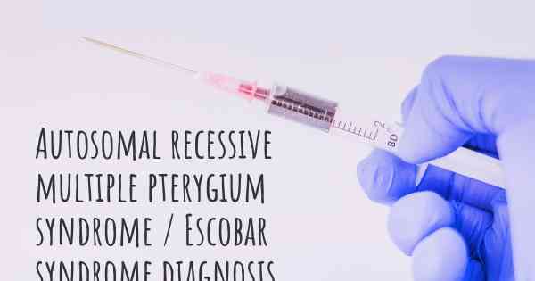 How is Autosomal recessive multiple pterygium syndrome / Escobar ...