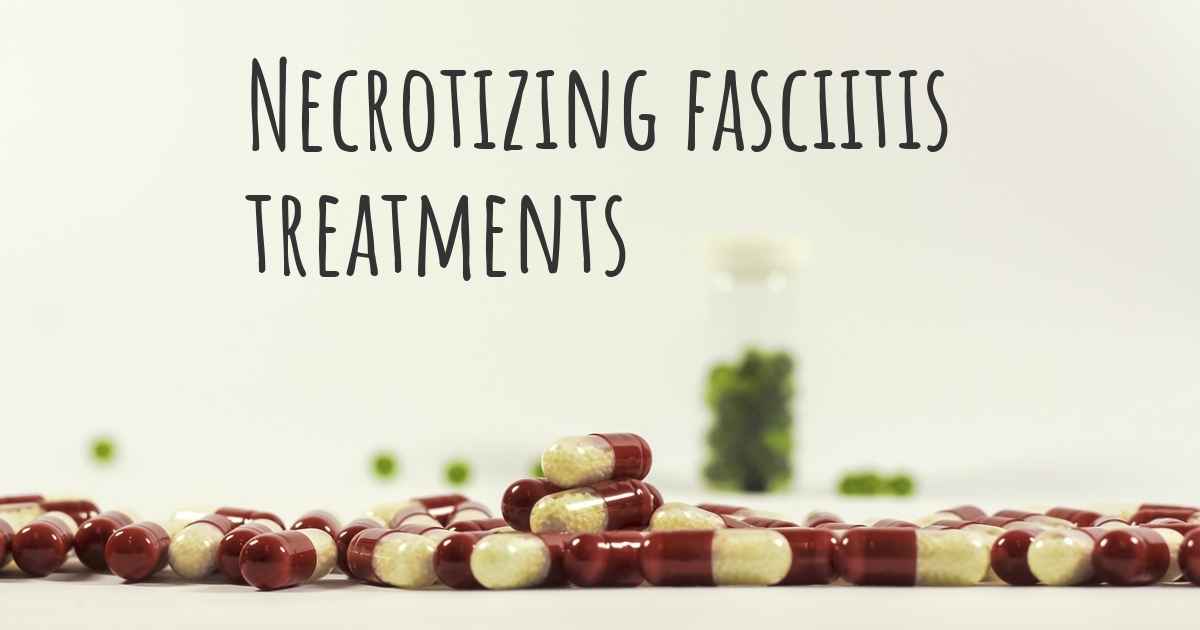 What are the best treatments for Necrotizing fasciitis?