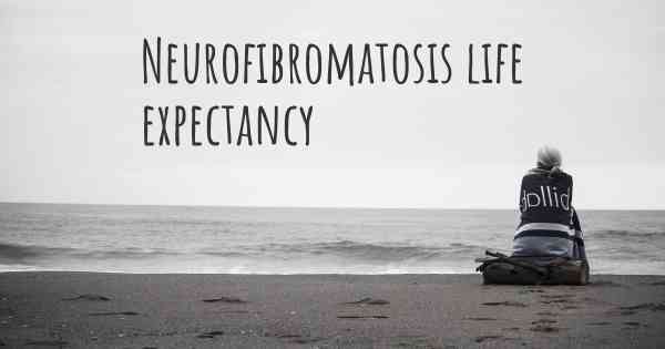 What is the life expectancy of someone with Neurofibromatosis?