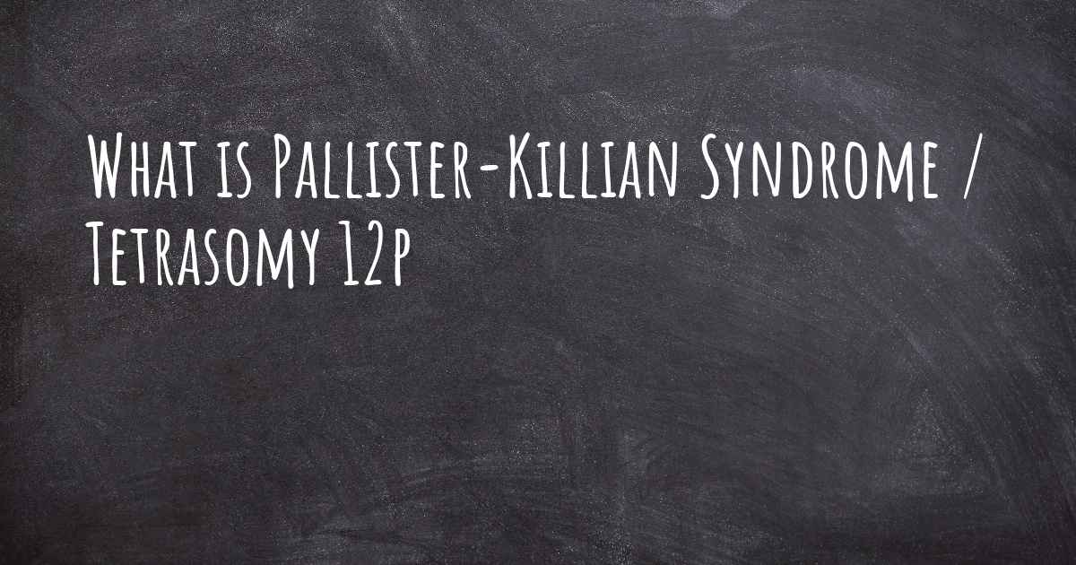 What is Pallister-Killian Syndrome / Tetrasomy 12p