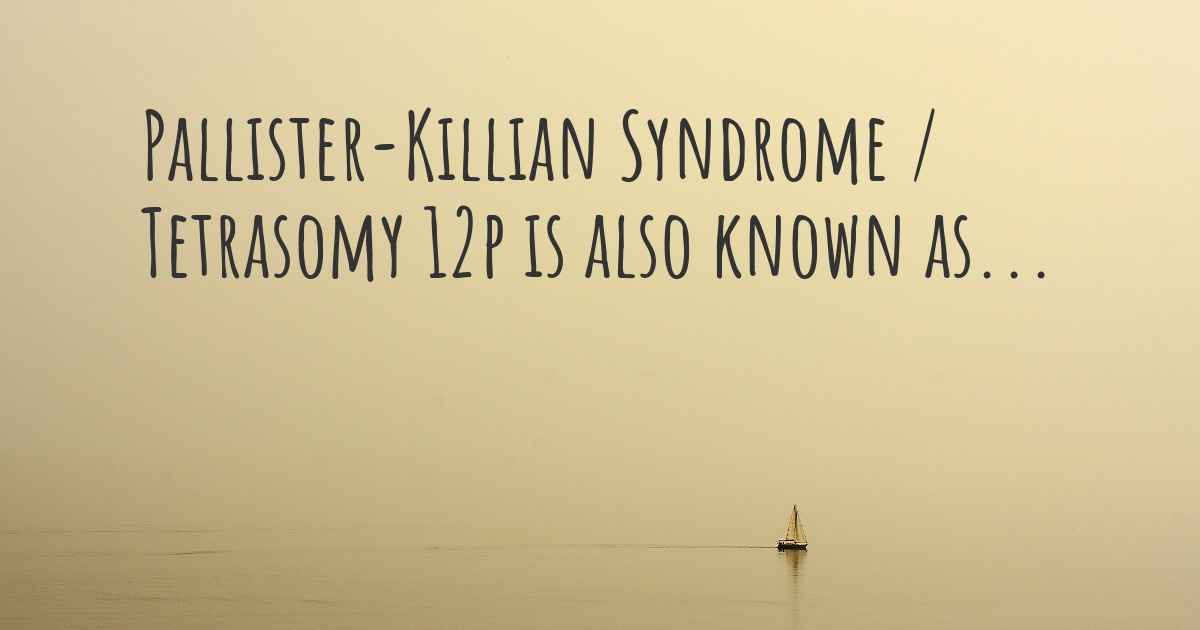 Pallister-Killian Syndrome / Tetrasomy 12p synonyms