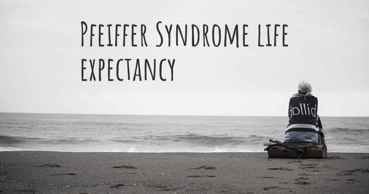 What is the life expectancy of someone with Pfeiffer Syndrome?